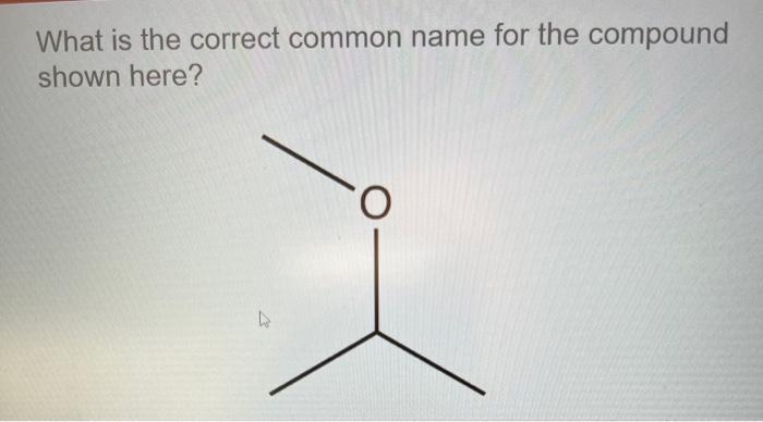 Solved What is the correct common name for the compound | Chegg.com