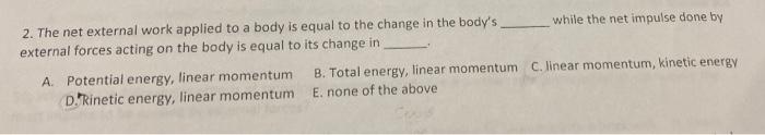 Solved 2. The net external work applied to a body is equal | Chegg.com