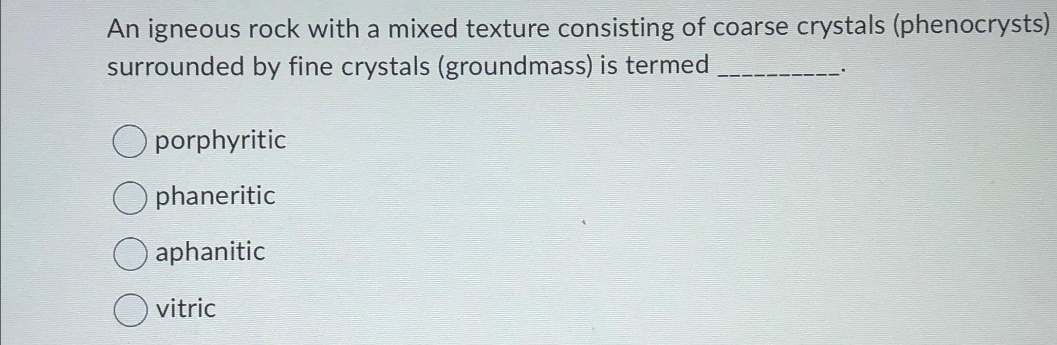 Solved An igneous rock with a mixed texture consisting of | Chegg.com