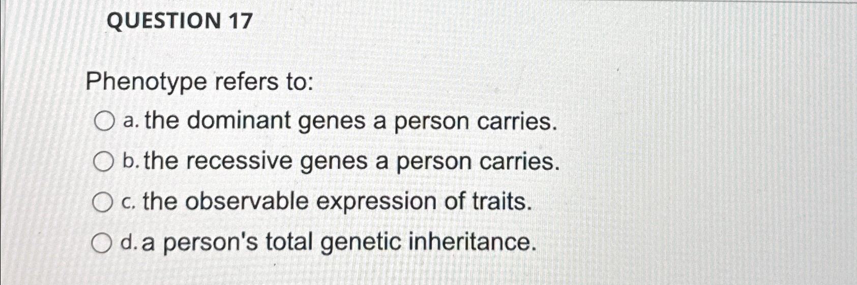 Solved QUESTION 17Phenotype refers to:a. ﻿the dominant genes | Chegg.com