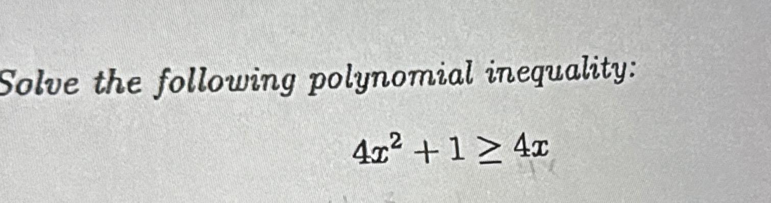 Solved Solve the following polynomial inequality:4x2+1≥4x | Chegg.com Solved Solve the following polynomial inequality:4x2+1≥4x | Chegg.com