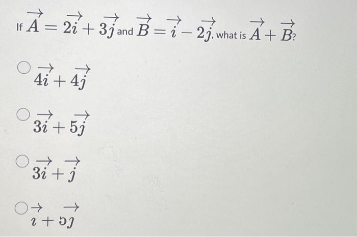 Solved →→ If A = 2i + 3j and B = i-2j, what is A + B? 4i + | Chegg.com
