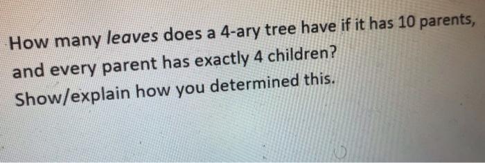 Solved How many leaves does a 4-ary tree have if it has 10 | Chegg.com