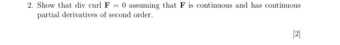 Solved 2. Show that div curl F=0 assuming that F is | Chegg.com