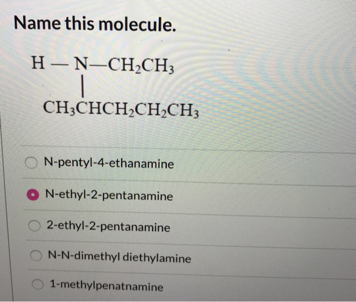 Solved Name this molecule. H-N-CH2CH, CH3CHCH2CH2CH3 | Chegg.com