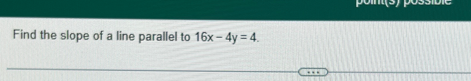 Solved Find the slope of a line parallel to 16x-4y=4 | Chegg.com