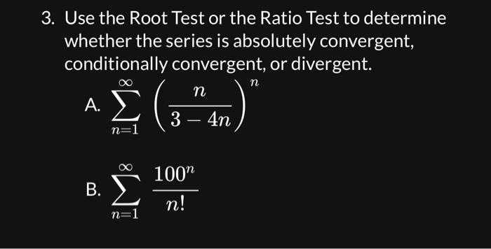 Solved Use the Root Test or the Ratio Test to determine | Chegg.com