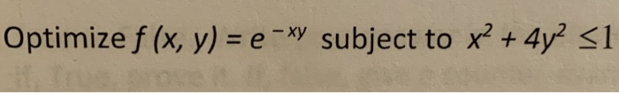 Solved Optimize f (x, y) = e-Xy subject to x2 + 4y2
