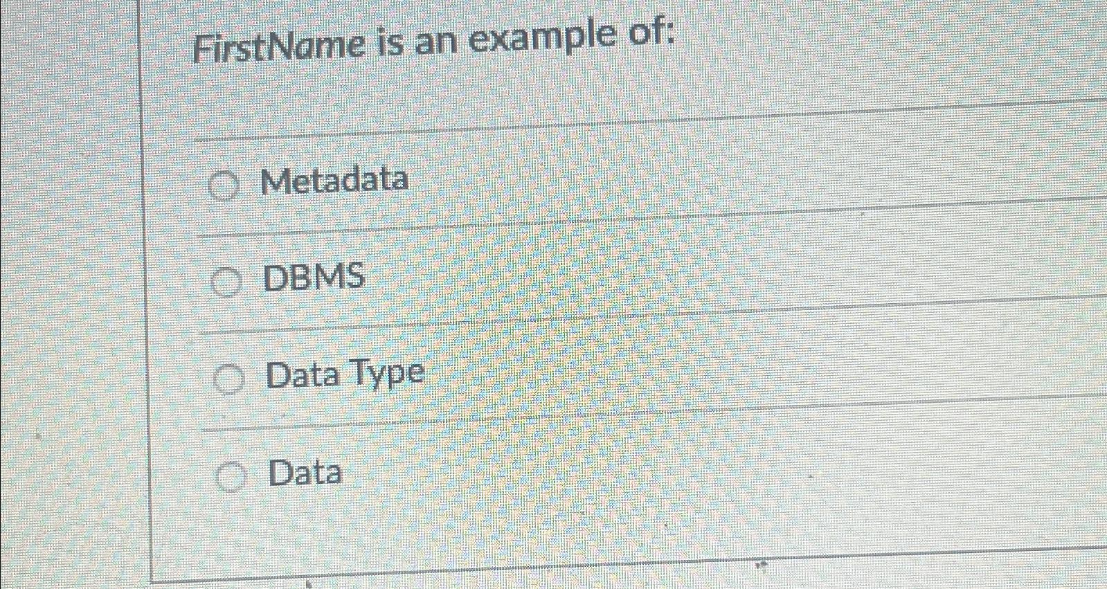 Solved FirstName is an example of:MetadataDBMSData TypeData | Chegg.com