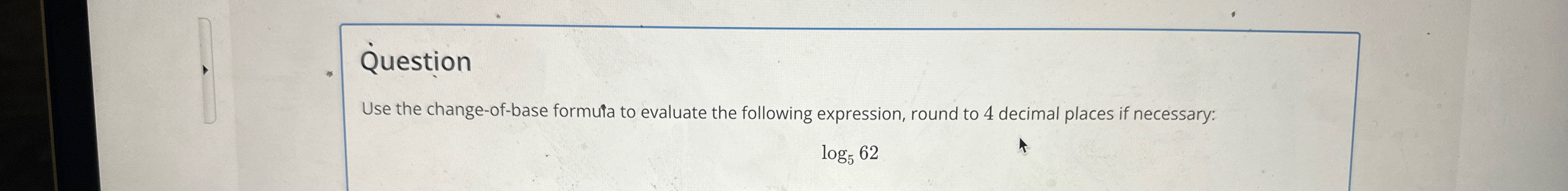 Solved QuestionUse the change-of-base formula to evaluate | Chegg.com