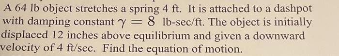 Solved 9.) A 64 lb object stretches a spring 4 ft. It is | Chegg.com