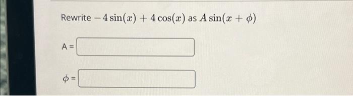 Solved Rewrite −4sin(x)+4cos(x) as Asin(x+ϕ) | Chegg.com