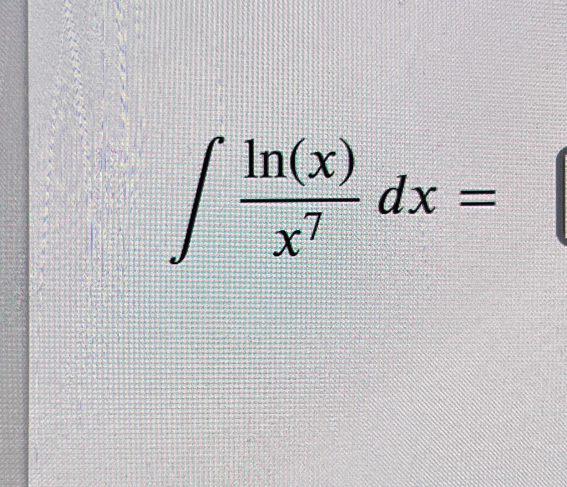 Solved ∫﻿﻿ln(x)x7dx= | Chegg.com
