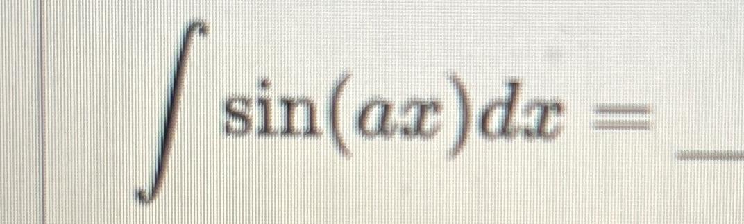 Solved ∫﻿﻿sin(ax)dx= | Chegg.com