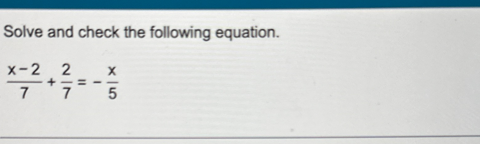 Solved Solve and check the following equation.x-27+27=-x5 | Chegg.com