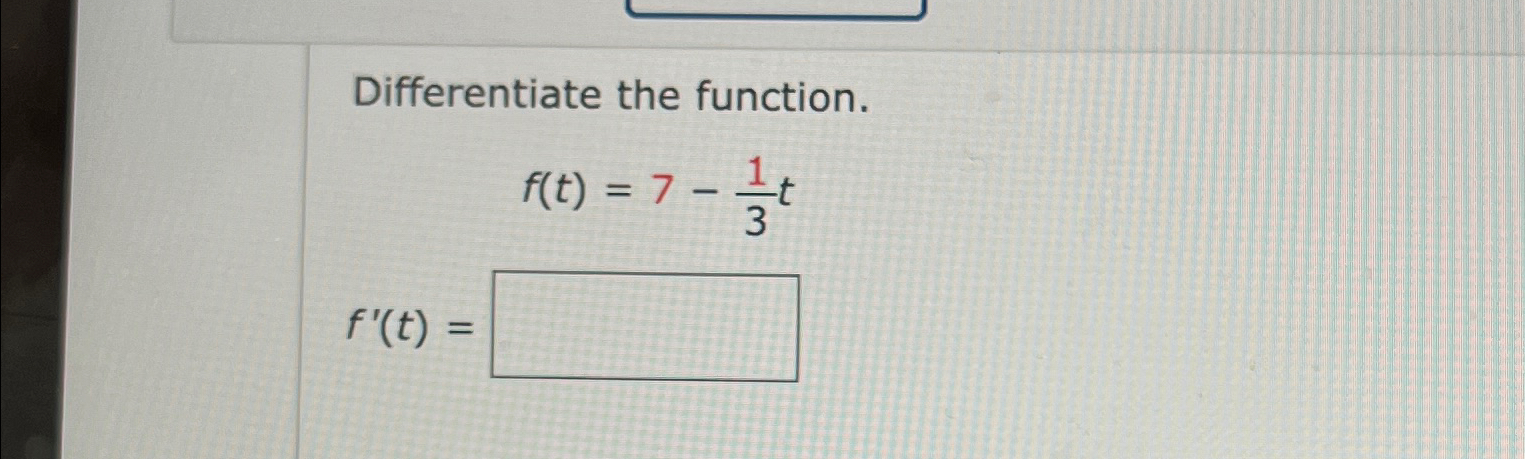Solved Differentiate the function.f(t)=7-13tf'(t)= | Chegg.com