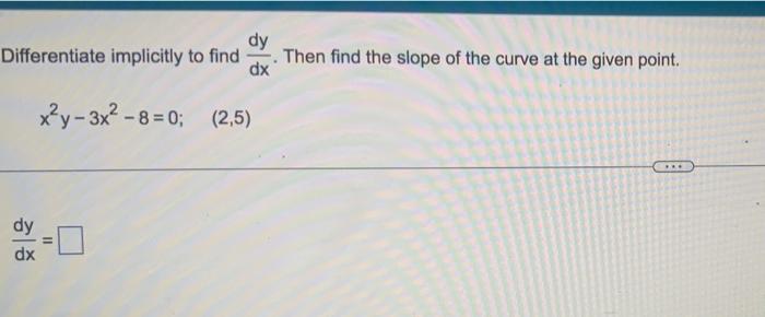 Solved Differentiate implicitly to find dy/dx. Then find the | Chegg.com