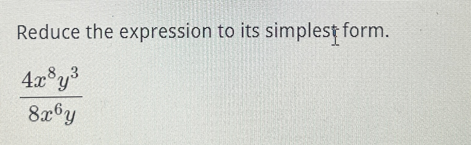 Solved Reduce the expression to its simplest form.4x8y38x6y | Chegg.com
