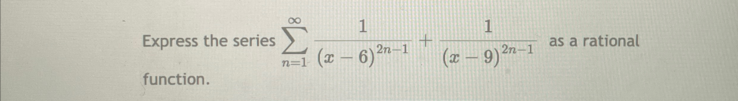 Solved Express the series ∑n=1∞1(x-6)2n-1+1(x-9)2n-1 ﻿as a | Chegg.com