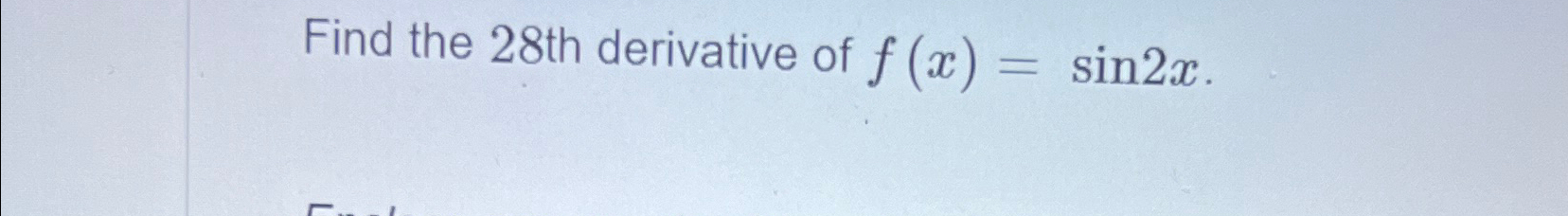 Solved Find the 28th derivative of f(x)=sin2x. | Chegg.com