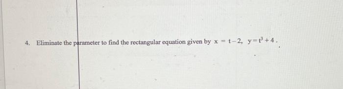 Solved 4. Eliminate the parameter to find the rectangular | Chegg.com