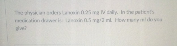 Solved The physician orders Lanoxin 0.25 mg IV daily. In the | Chegg.com