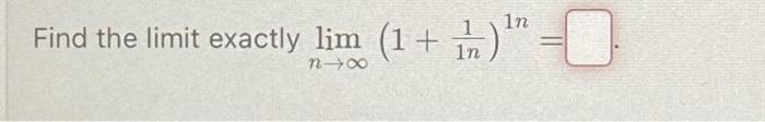 Find the limit exactly limn→∞(1+1n1)1n= | Chegg.com