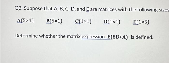 Solved Q3. Suppose that A, B, C, D, and E are matrices with | Chegg.com