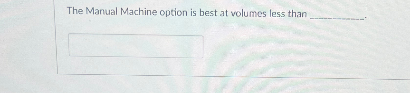 Solved The Manual Machine option is best at volumes less | Chegg.com
