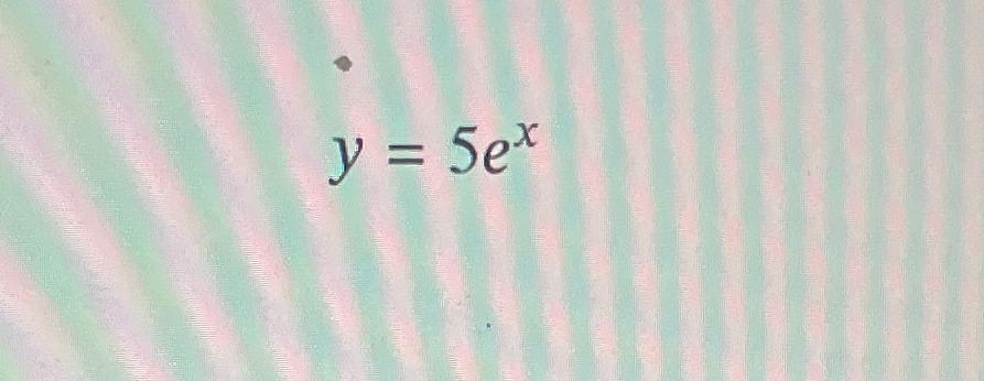Solved y=5ex | Chegg.com