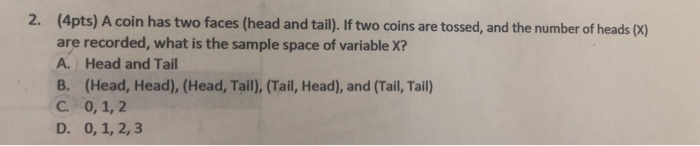Solved 2. (4pts) A coin has two faces (head and tail). If | Chegg.com