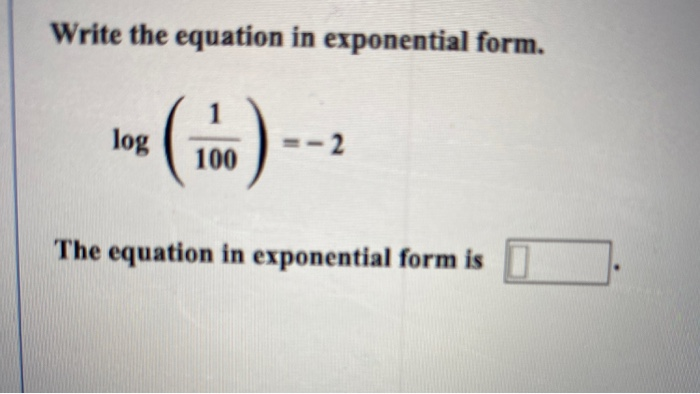 Solved Write the equation in exponential form. 1 log =-2 100 | Chegg.com