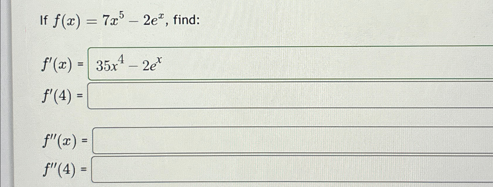 Solved If f(x)=7x5-2ex, ﻿find:f'(x)=32f'(4)=f''(x)=f''(4)= | Chegg.com
