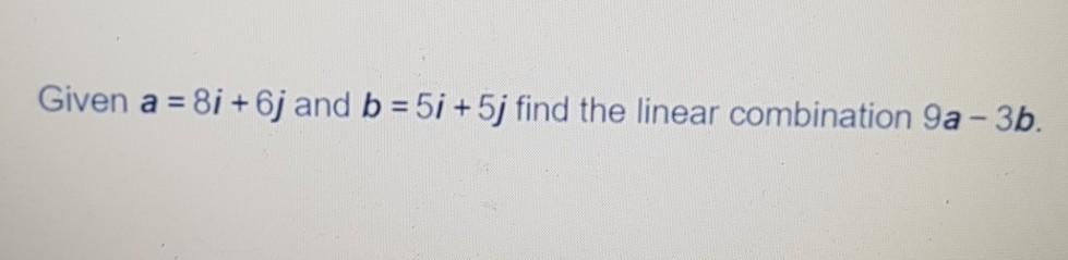 Solved Given a = 8i + 6j and b = 5i + 5j find the linear | Chegg.com