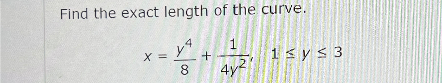 Solved Find the exact length of the curve.x=y48+14y2,1≤y≤3 | Chegg.com