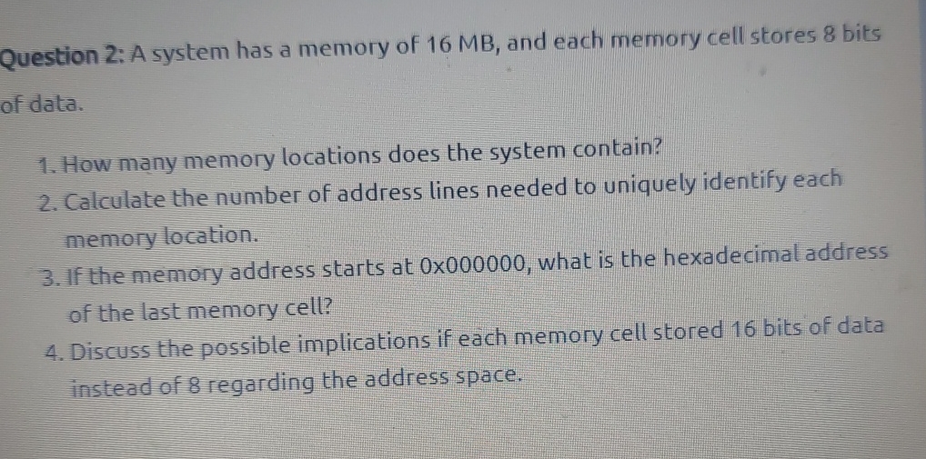 Solved Question 2: A system has a memory of 16MB, and each | Chegg.com Solved Question 2: A system has a memory of 16MB, and each | Chegg.com