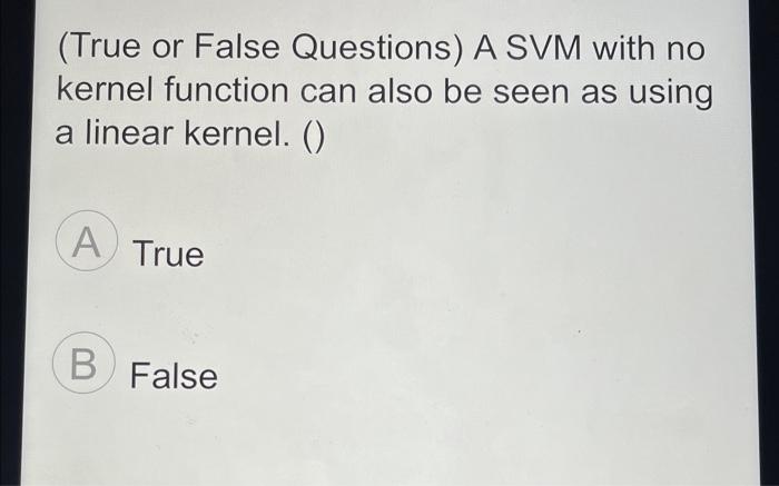 Solved (True or False Questions) A SVM with no kernel | Chegg.com