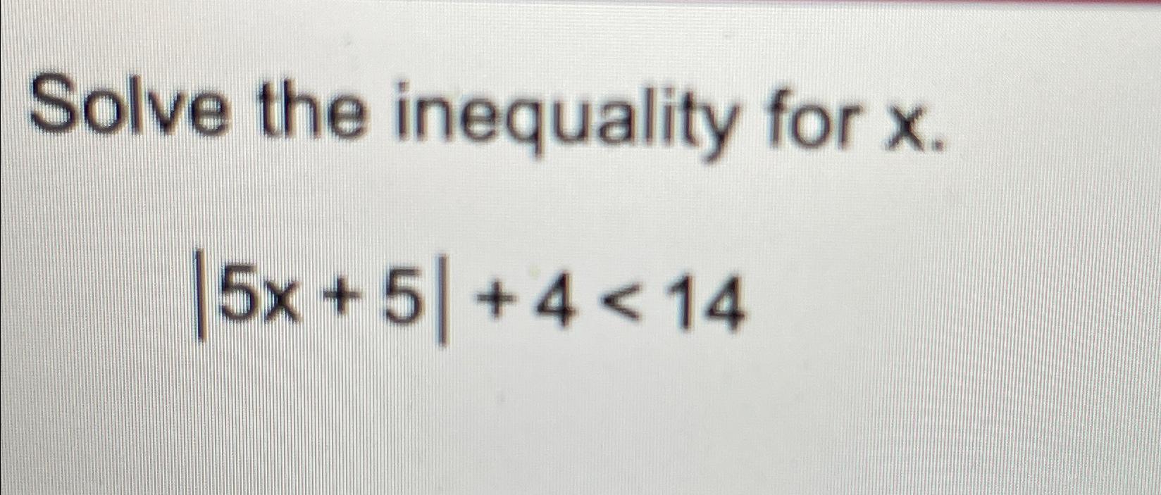 Solved Solve the inequality for x.|5x+5|+4