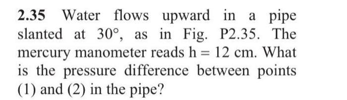Solved 2.35 Water flows upward in a pipe slanted at 30°, as | Chegg.com