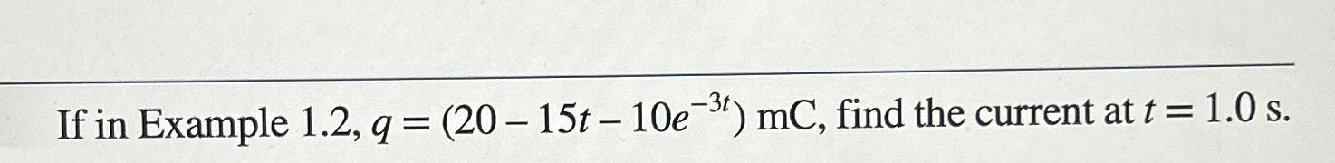Solved If in Example 1.2, q=(20-15t-10e-3t)mC, ﻿find the | Chegg.com