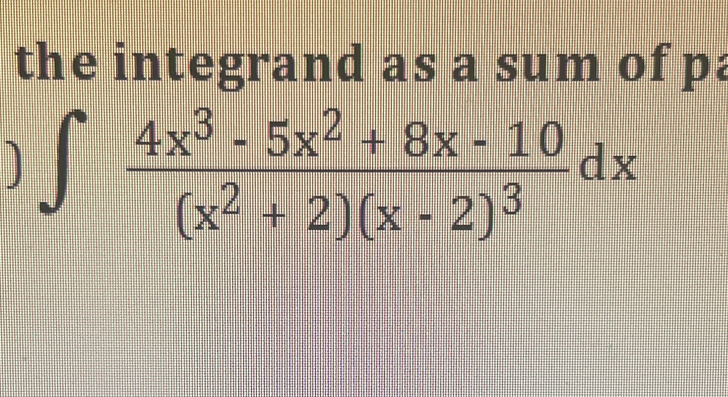 Solved the integrand as a sum of | Chegg.com