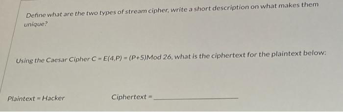 Solved Define what are the two types of stream cipher, write | Chegg.com