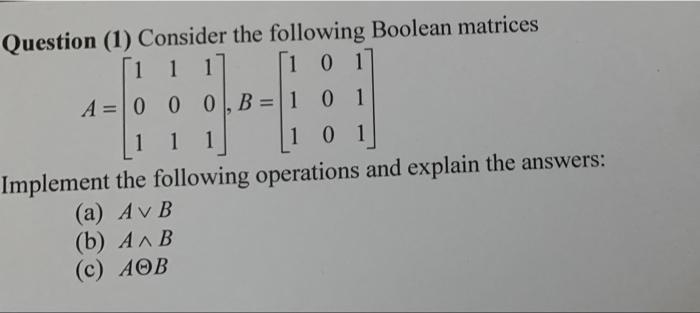 Solved Question (1) Consider the following Boolean matrices | Chegg.com