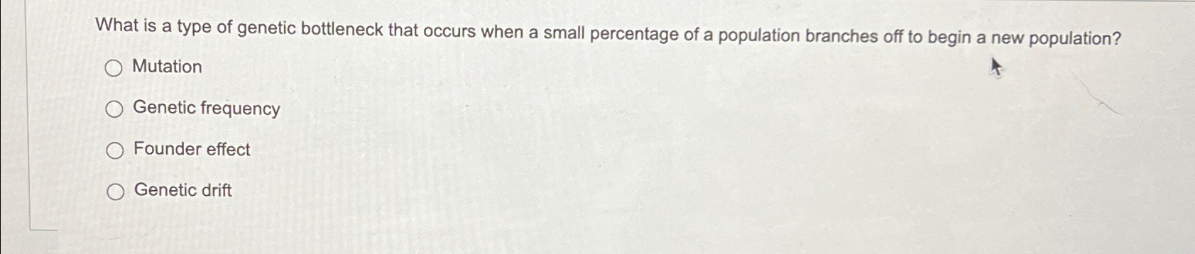 Solved What is a type of genetic bottleneck that occurs when | Chegg.com