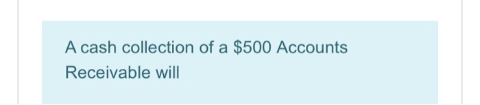Solved A cash collection of a $500 Accounts Receivable will | Chegg.com