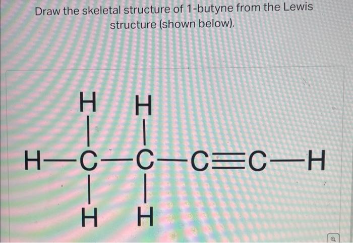 Solved Draw the skeletal structure of 1 -butyne from the | Chegg.com