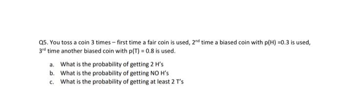 Solved Q5. You toss a coin 3 times - first time a fair coin | Chegg.com