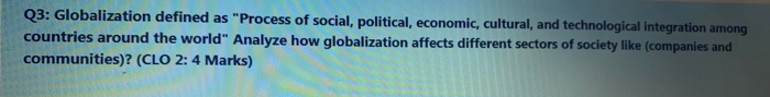 Solved Q3: Globalization defined as "Process of social, | Chegg.com