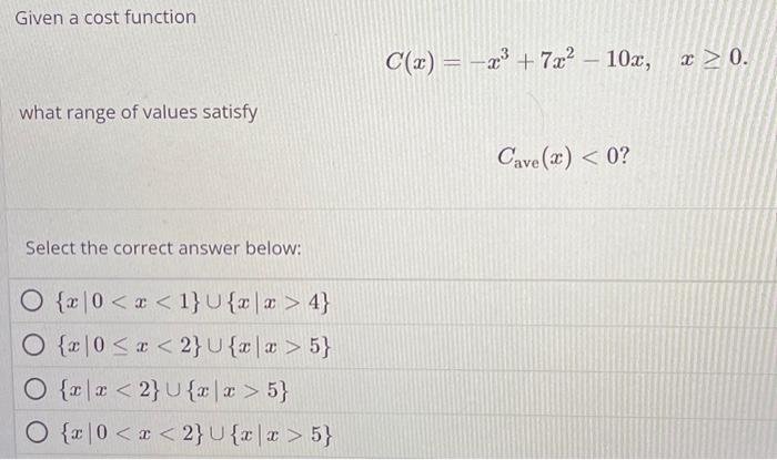Solved Given a cost function C(x)=−x3+7x2−10x,x≥0 what range | Chegg.com