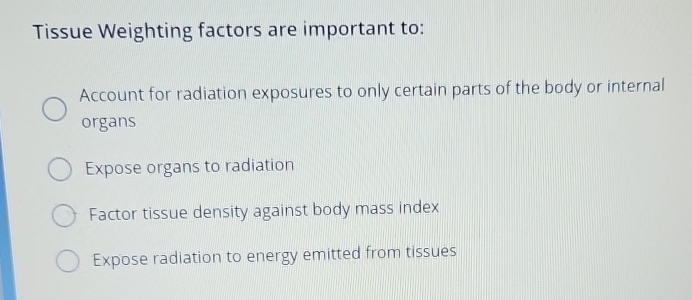 Solved Tissue Weighting factors are important to:Account for | Chegg.com